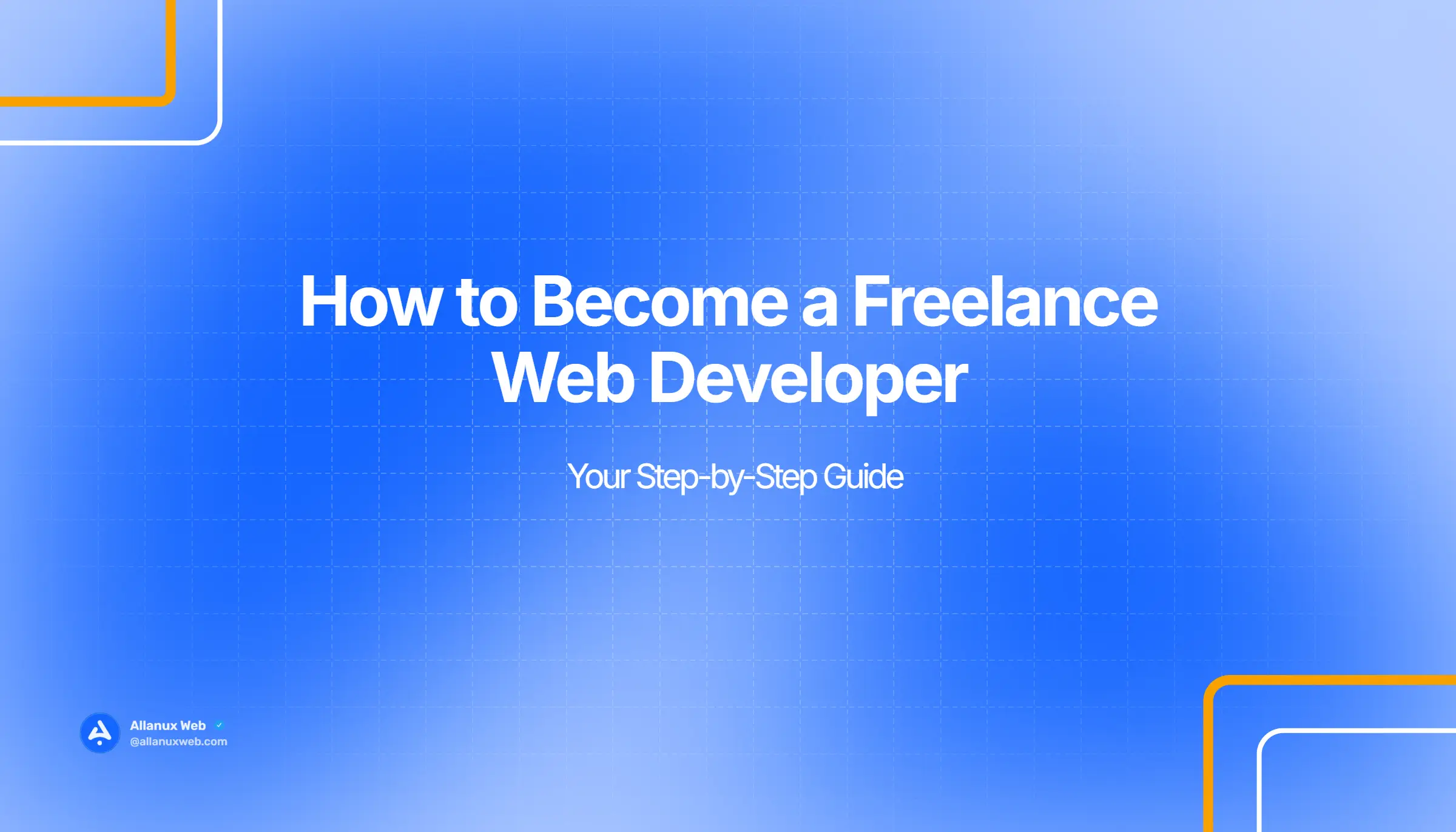 How to Become a Freelance Web Developer - Step-by-Step Guide - Allanux Web