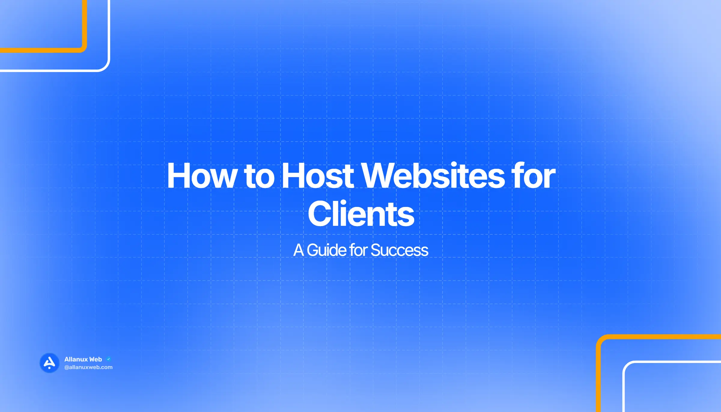 How to Host Websites for Clients - A Guide for Success - Allanux Web